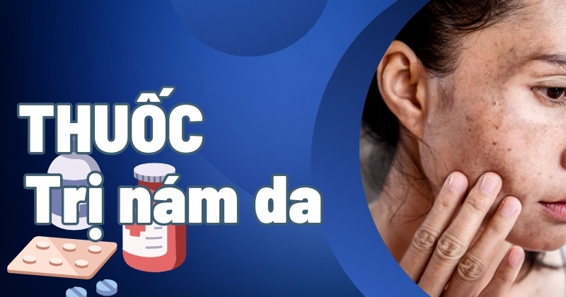 Top 25 thuốc trị nám da và viên uống bổ sung được yêu thích