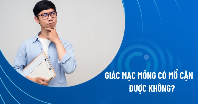 Giác mạc mỏng có mổ cận được không? Cần chú ý những gì?