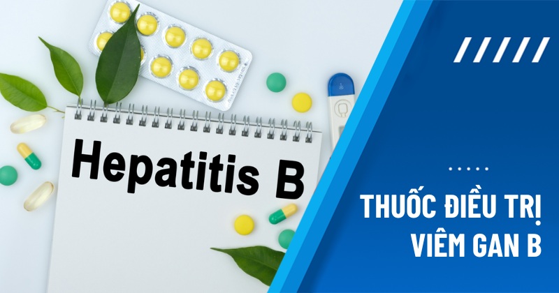 11 loại thuốc điều trị viêm gan B tốt nhất cho hiệu quả cao