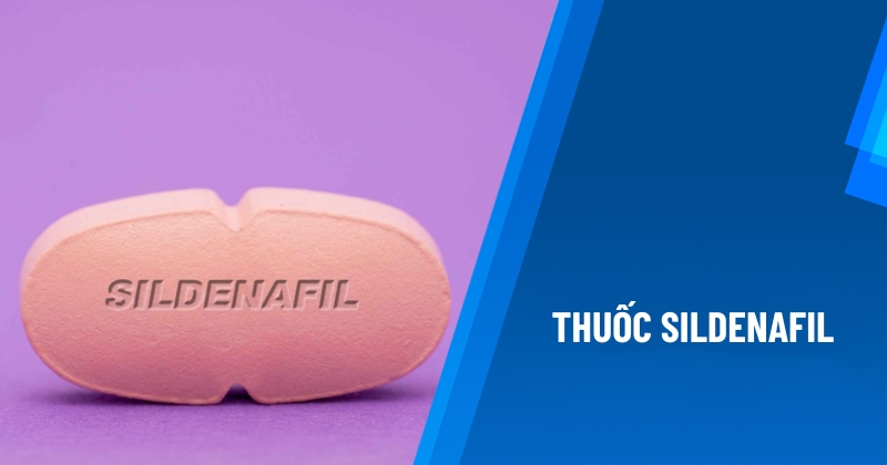 Sildenafil là thuốc gì? Có tác dụng gì? Chỉ định và chống chỉ định