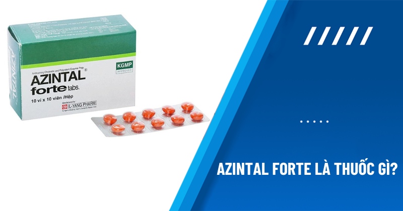 Azintal Forte: Thành phần, tác dụng, liều dùng và giá bao nhiêu?